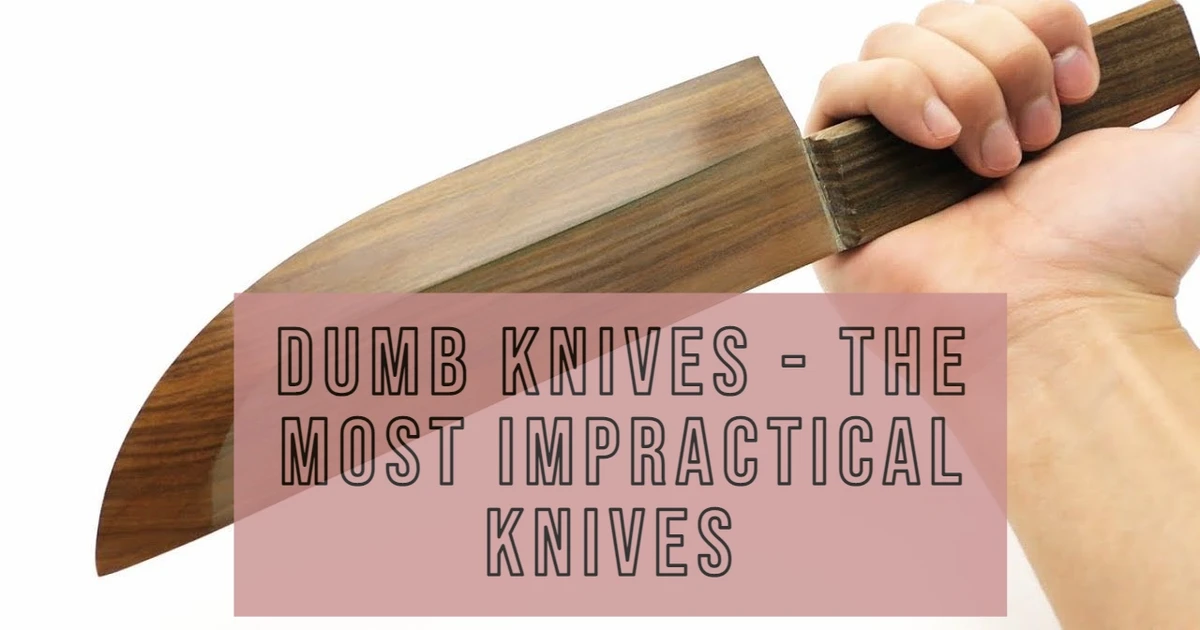 Dumb Knives - The Most Impractical Knives