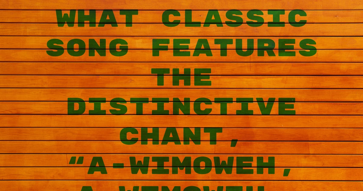 What Classic Song Features The Distinctive Chant, “A-Wimoweh, A-Wimoweh ...