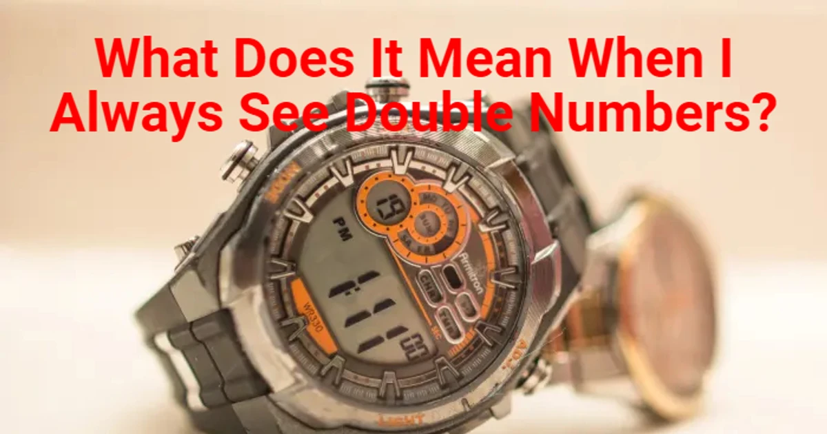 What Does It Mean When I Always See Double Numbers? Their Meaning And ...