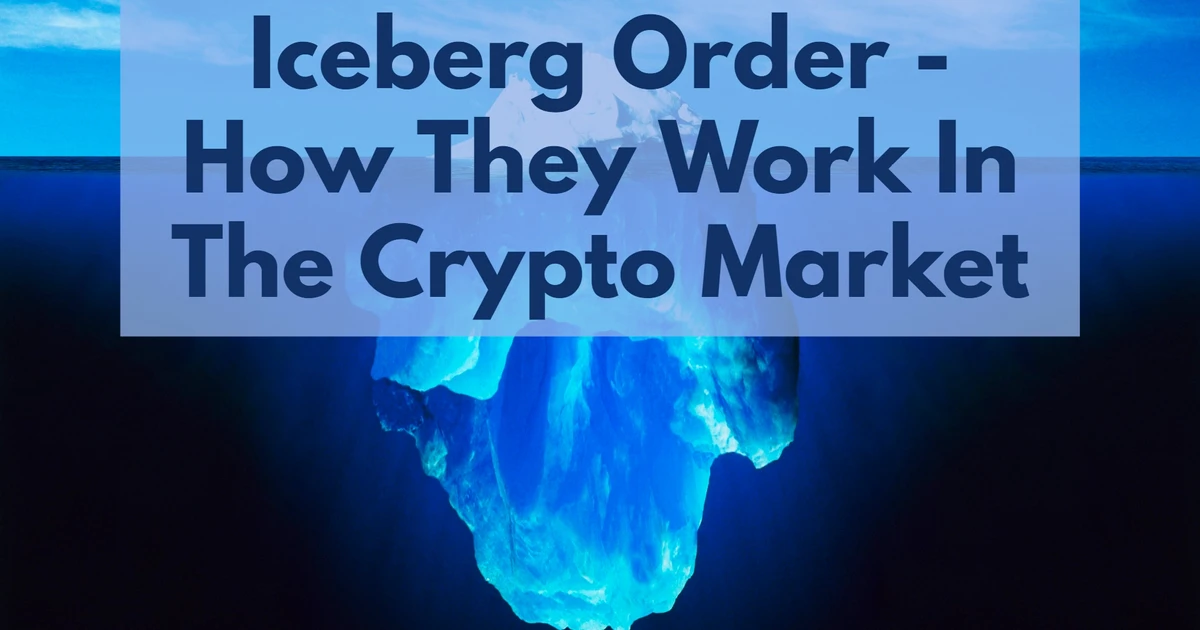 Iceberg Order - How They Work In The Crypto Market?